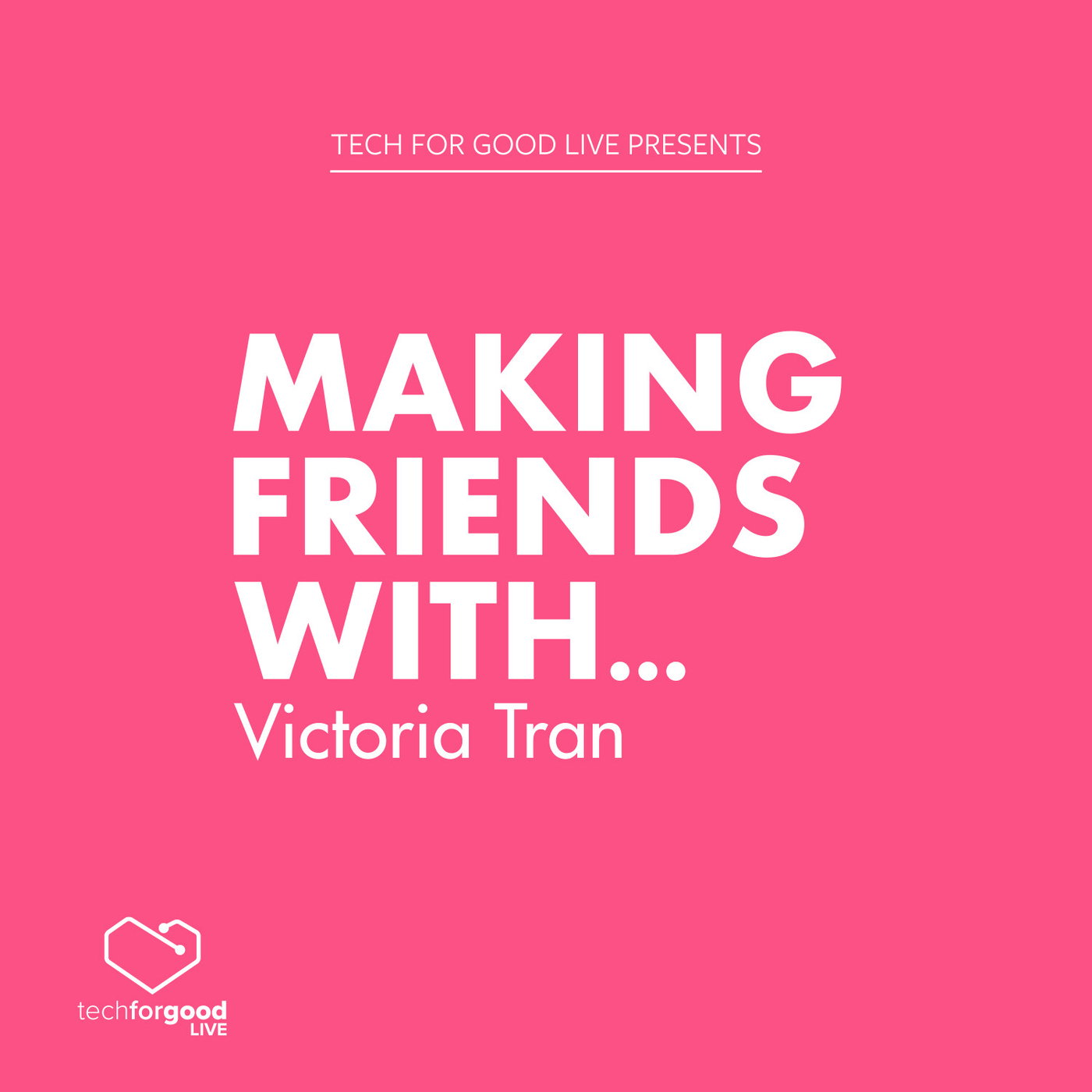 Making Friends With... Victoria Tran - Tech for Good Live - Podcast.co