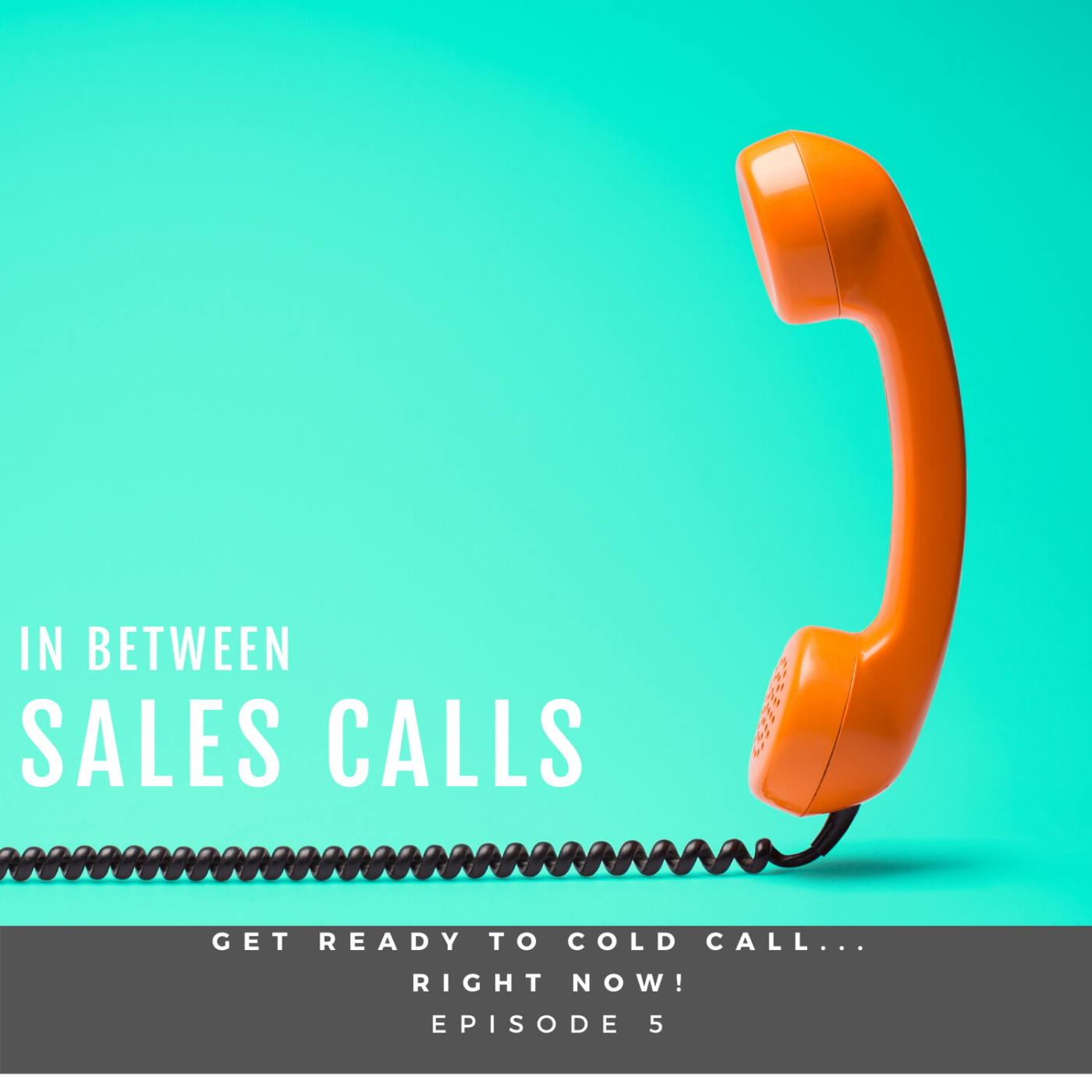 Get ready to cold call...right now. - In Between Sales Calls - Podcast.co