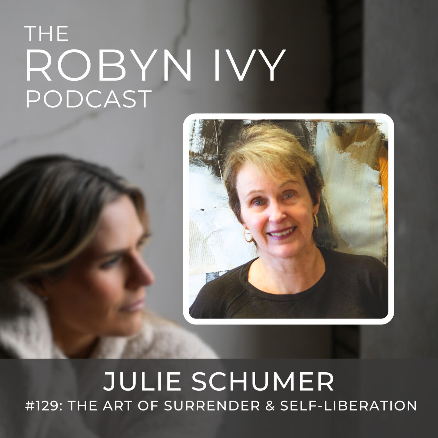The Art of Surrender and Self-Liberation, with Julie Schumer - The Robyn Ivy Podcast - Podcast.co