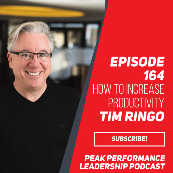 How to Increase Productivity | Tim Ringo | Episode 164 - Peak Performance Leadership - Podcast.co