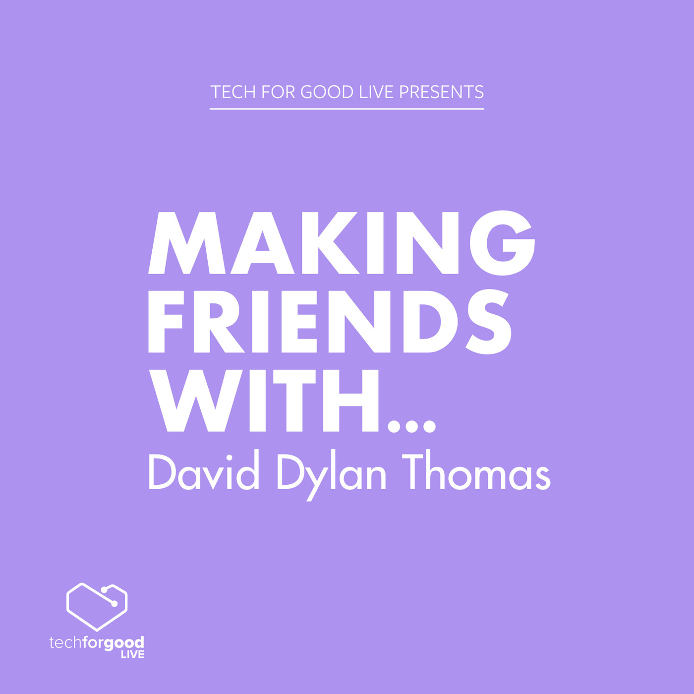Making Friends With... David Dylan Thomas - Tech for Good Live - Podcast.co