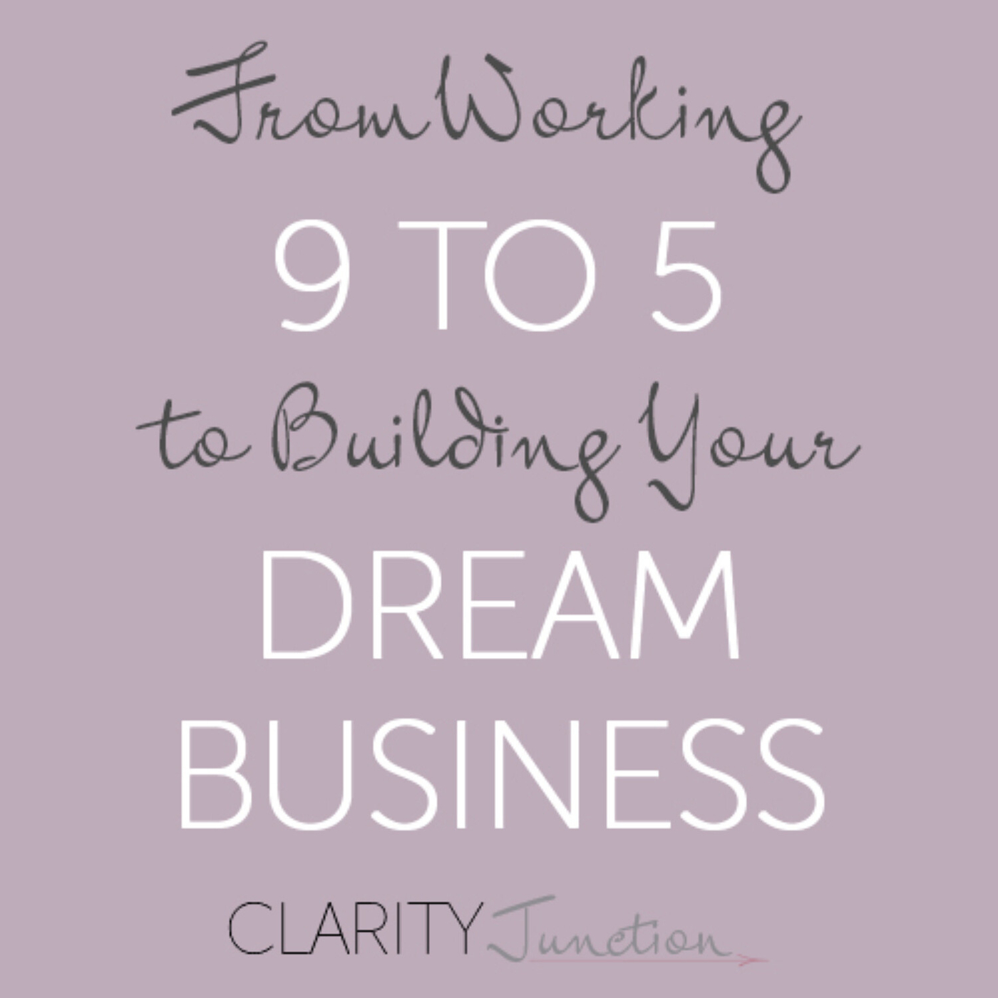 0025 - From Working 9 to 5 to Building Your Dream Business - Clarity ...