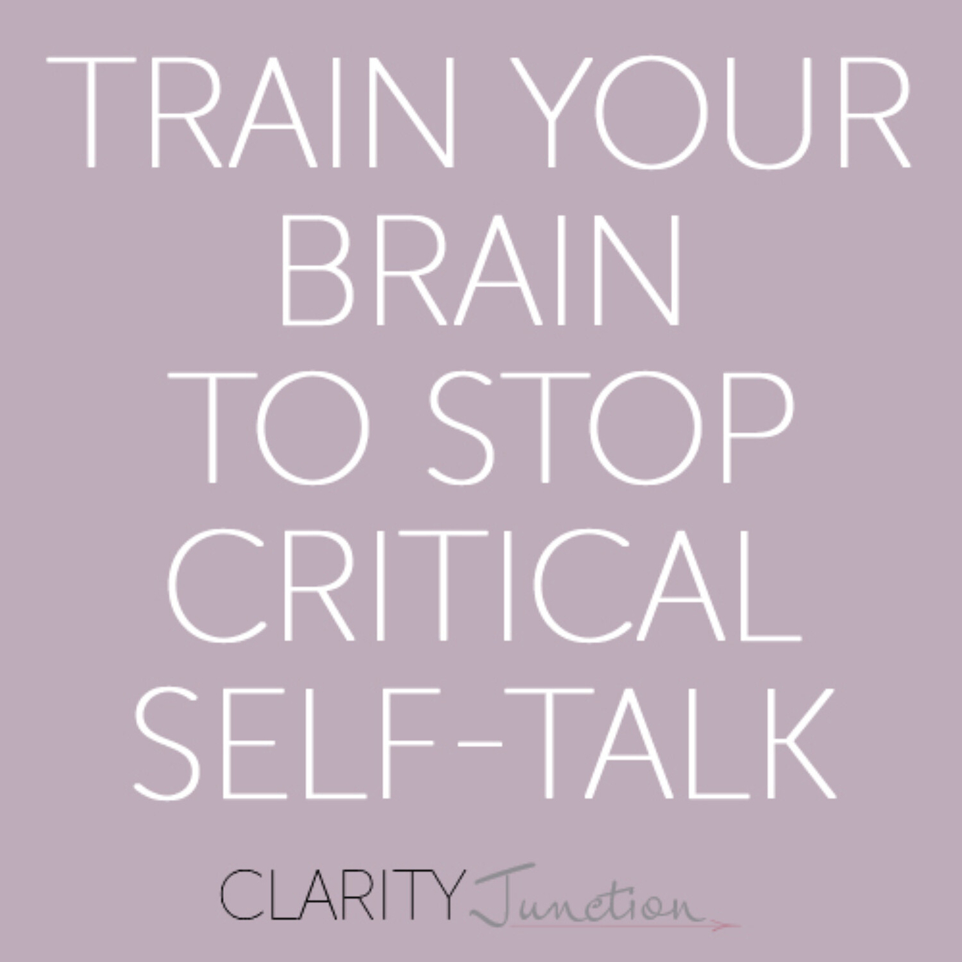 0056 - Train Your Brain to Stop Critical Self-Talk - Clarity Junction ...