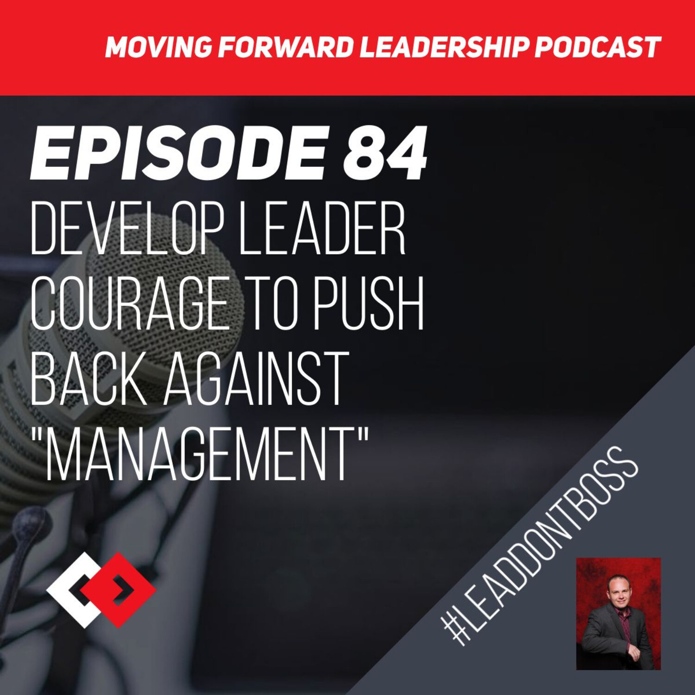 Develop Leader Courage to Push Back Against "Management" | Episode 84 ...