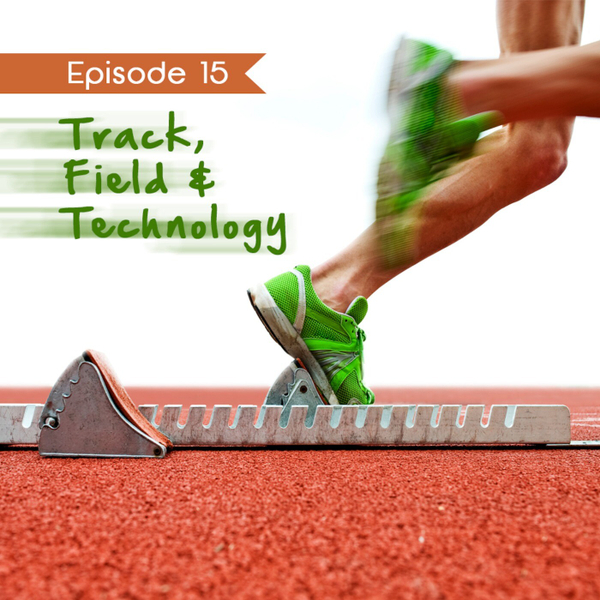 EP15 - Track, Field & Technology - The P.E Geek