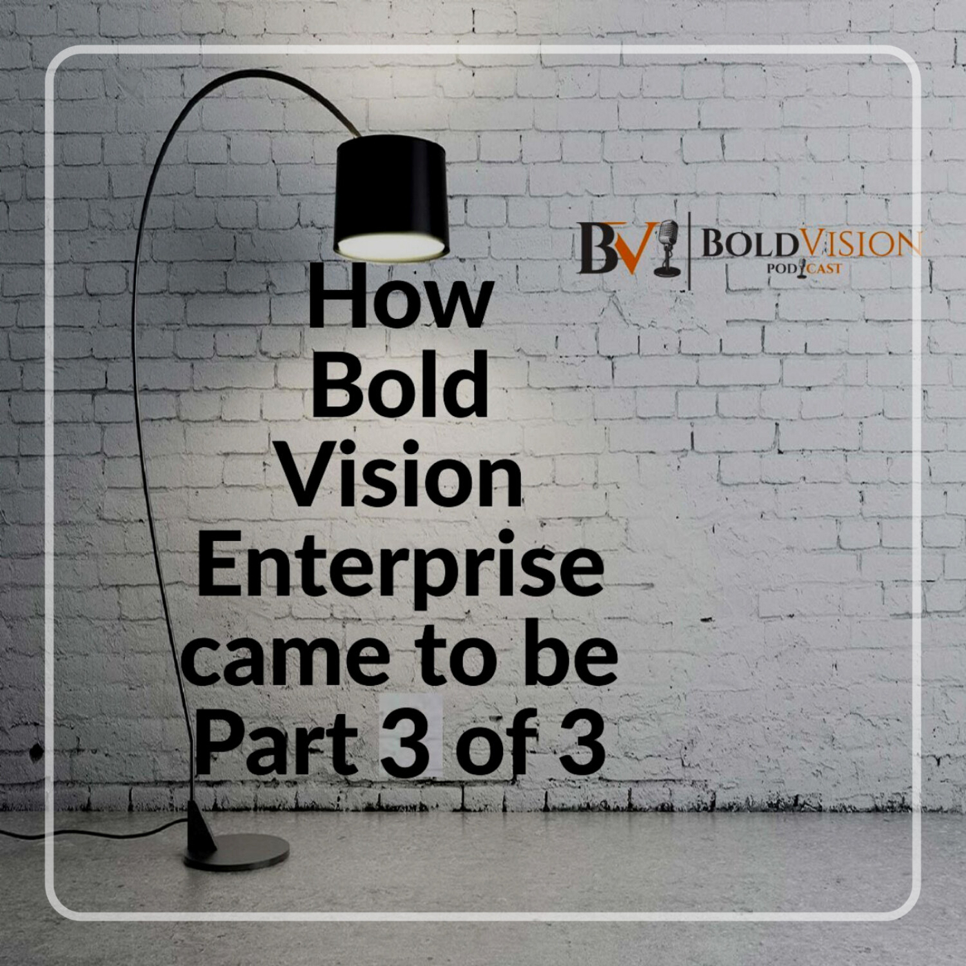 How Bold Vision Enterprise came to be part 3 of 3 - Bold Vision Podcast ...